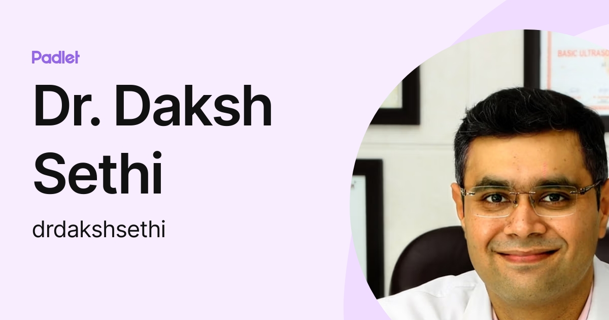 Dr. Daksh Sethi (drdakshsethi) profile | Padlet