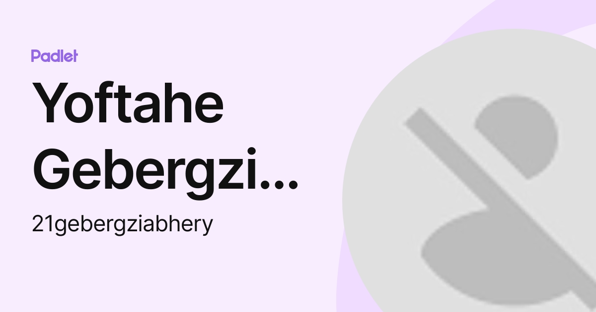 Yoftahe Gebergziabher (21gebergziabhery) profile | Padlet