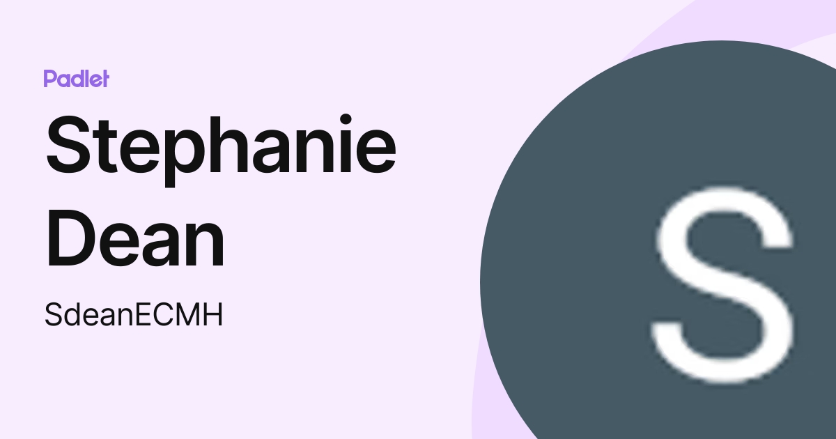 Stephanie Dean (SdeanECMH) profile | Padlet