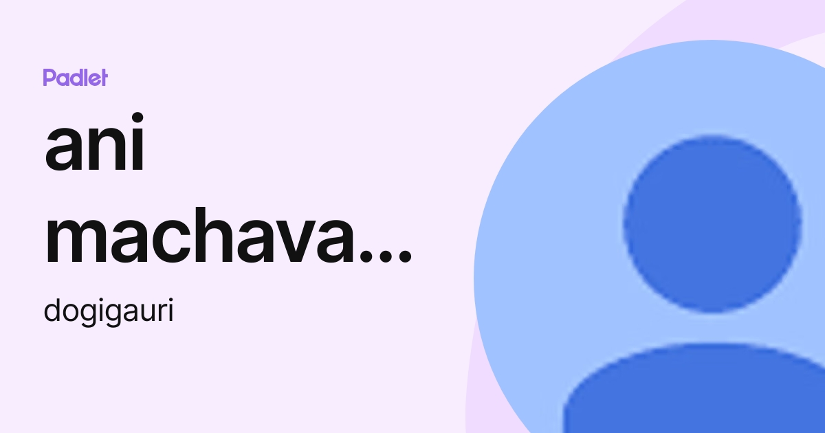 ani machavariani (dogigauri) profile | Padlet