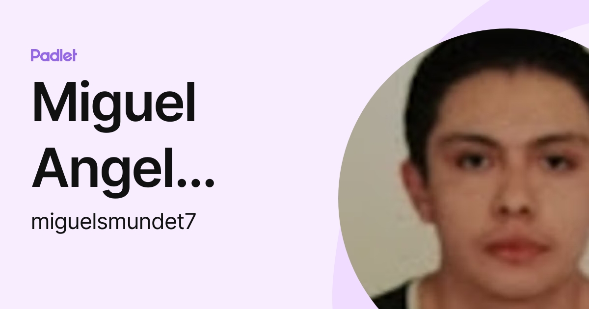Miguel Angel Flores Popoca (miguelsmundet7) profile | Padlet