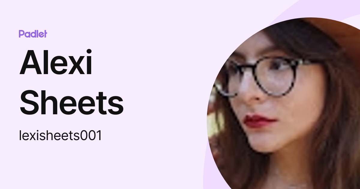 Alexi Sheets (lexisheets001) profile | Padlet