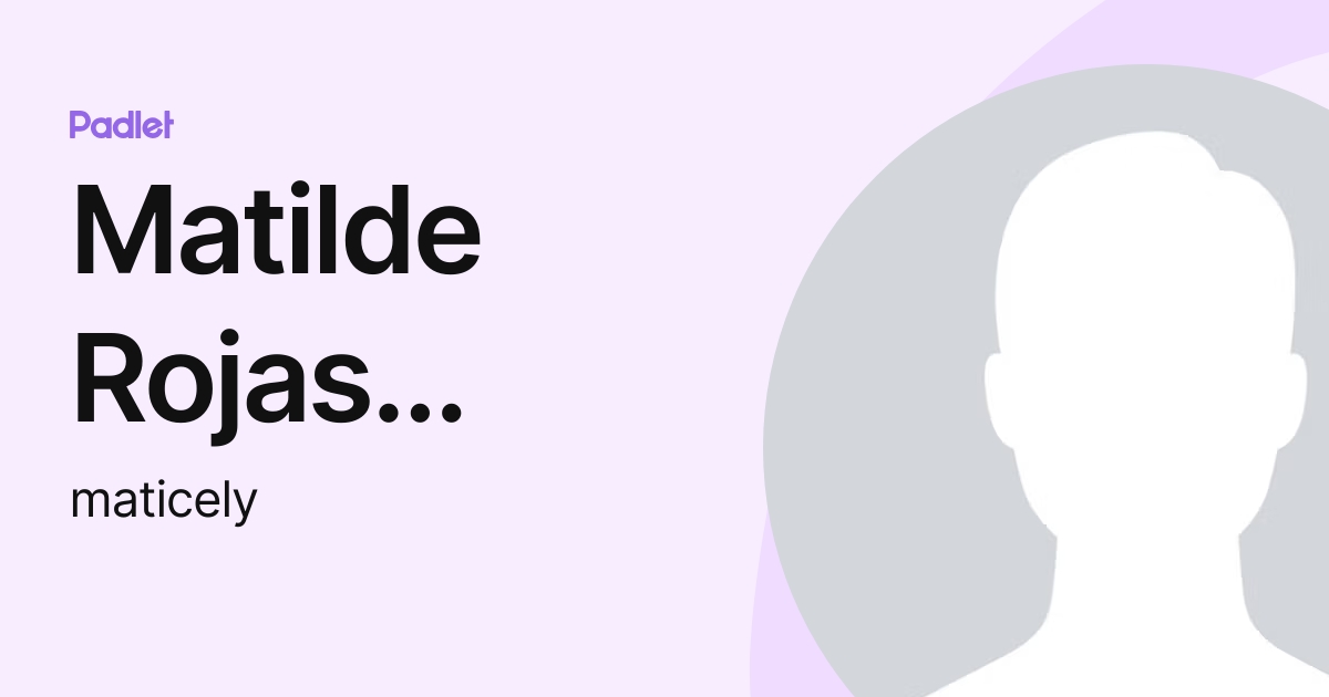 Matilde Rojas Gutierrez (maticely) profile | Padlet