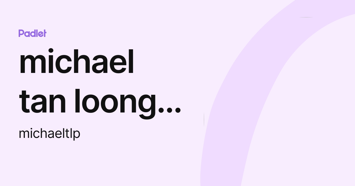 michael tan loong peng (michaeltlp) profile | Padlet
