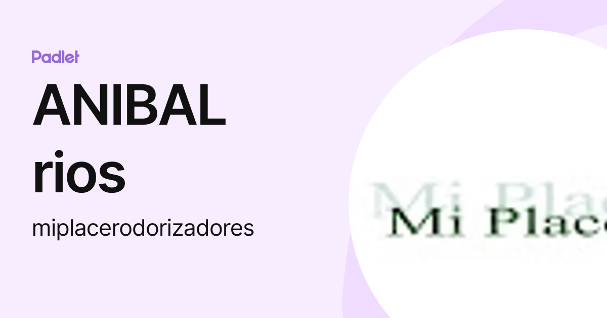 ANIBAL rios (miplacerodorizadores) profile | Padlet