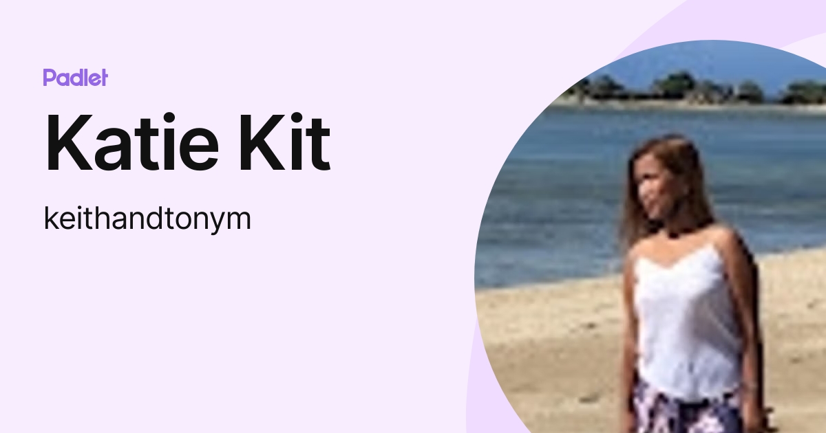 Katie Kit (keithandtonym) profile | Padlet