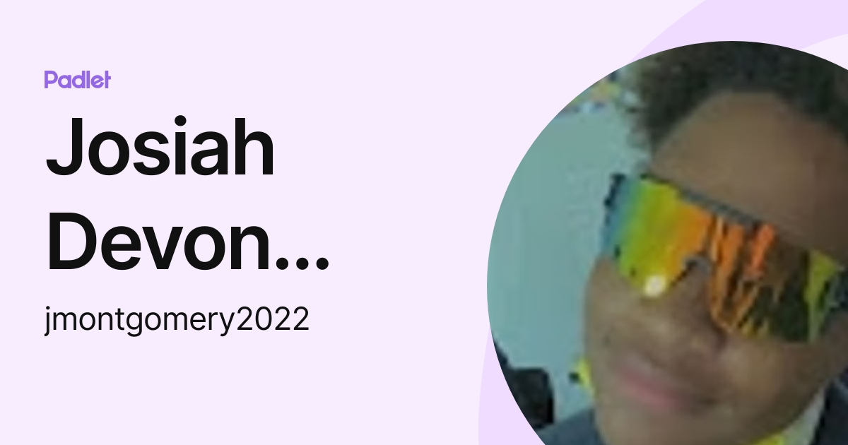 Josiah Devon Montgomery (jmontgomery2022) profile | Padlet