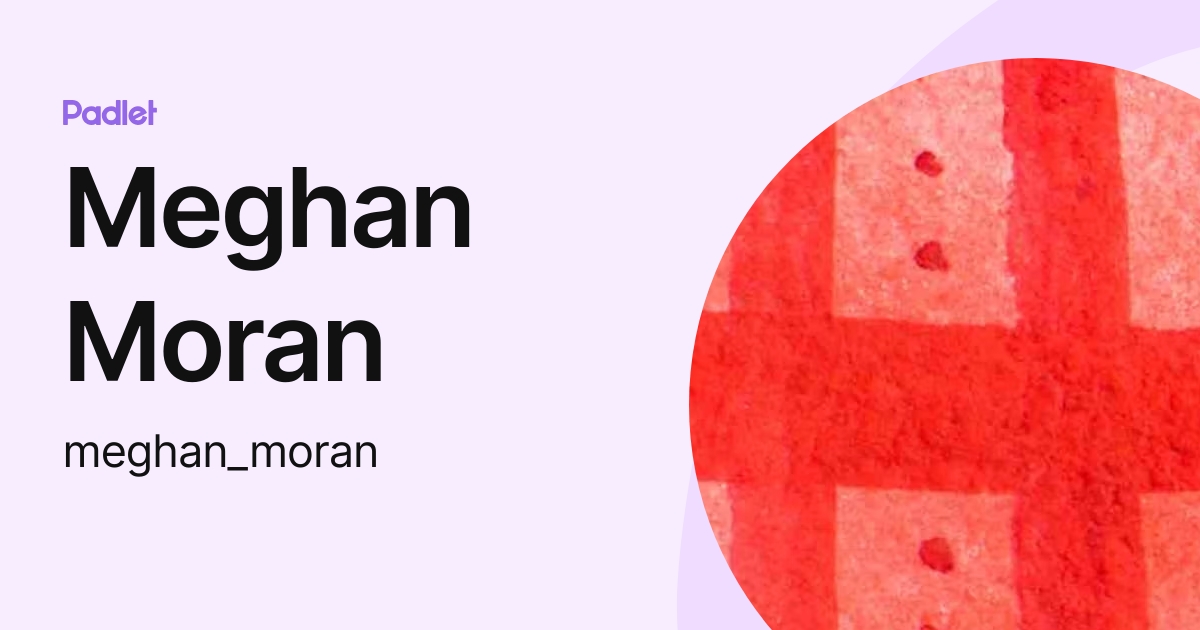 Meghan Moran (meghan_moran) profile | Padlet