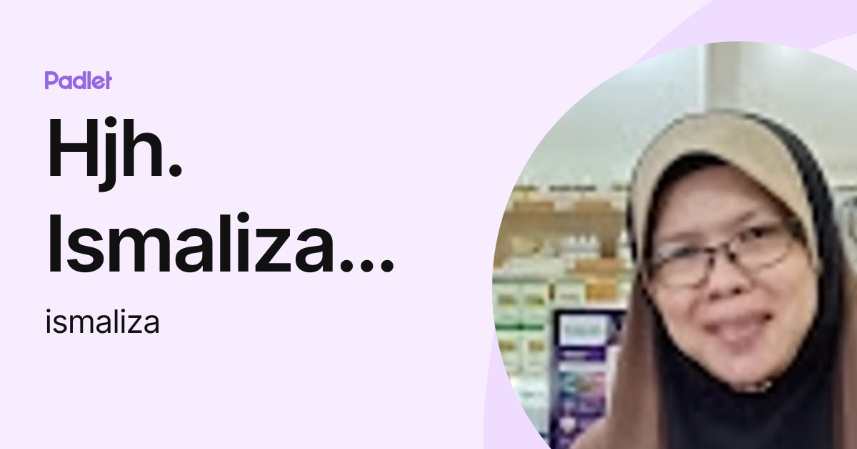 Hjh. Ismaliza Ismail (ismaliza) profile | Padlet