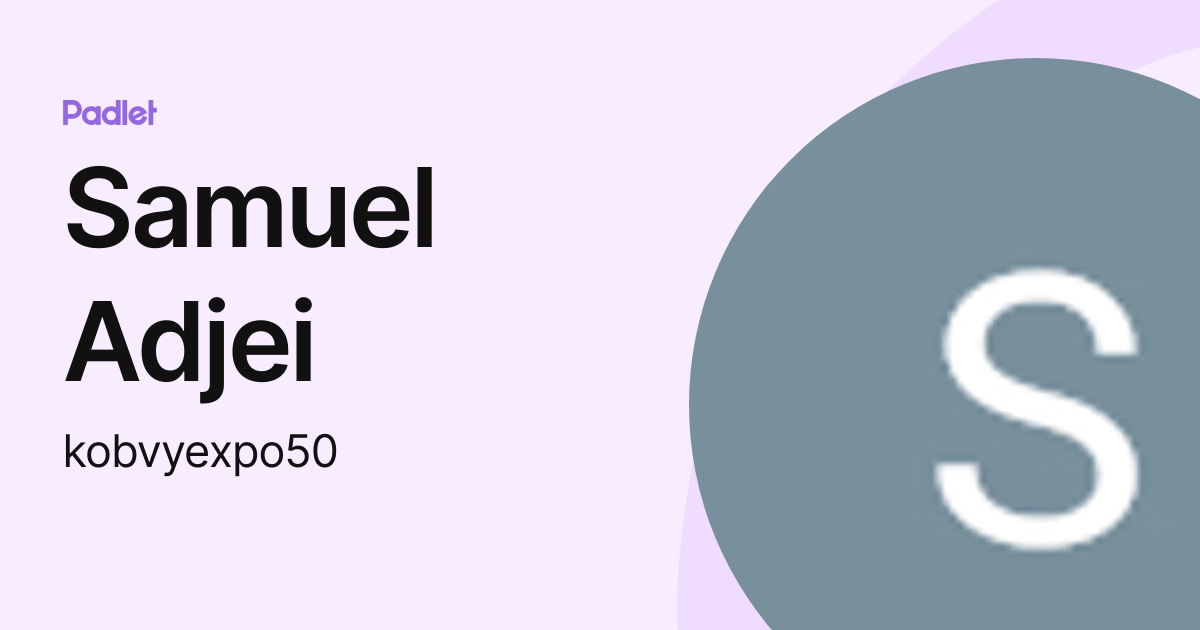 Samuel Adjei (kobvyexpo50) profile | Padlet