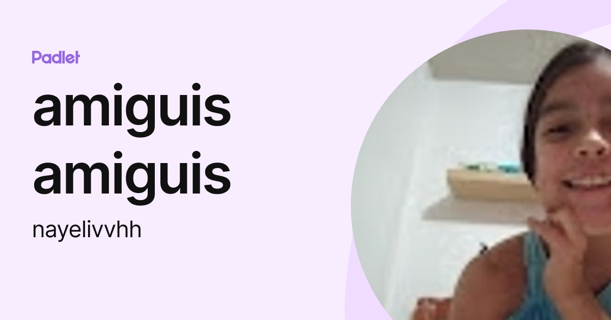 amiguis amiguis (nayelivvhh) profile | Padlet