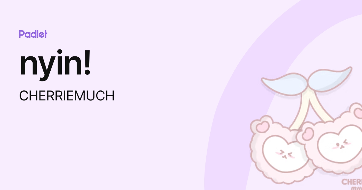 nyin! (CHERRIEMUCH) profile | Padlet