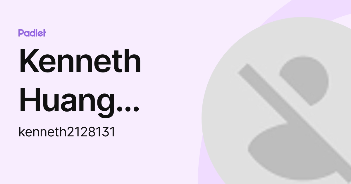 Kenneth Huang [STUDENT] (kenneth2128131) profile | Padlet