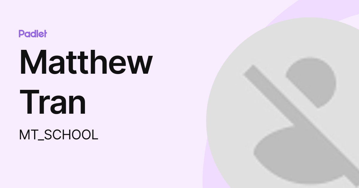Matthew Tran (MT_SCHOOL) profile | Padlet