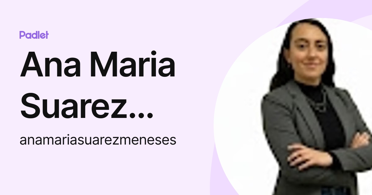 Ana Maria Suarez Meneses (anamariasuarezmeneses) profile | Padlet