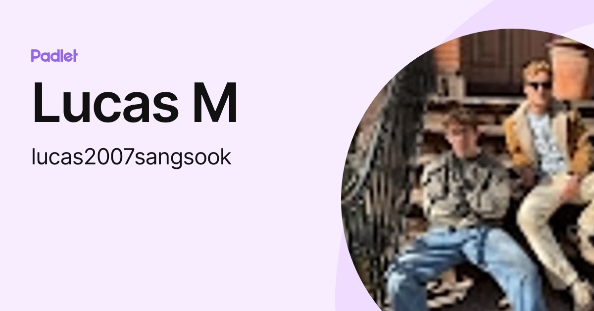 Lucas M (lucas2007sangsook) profile | Padlet