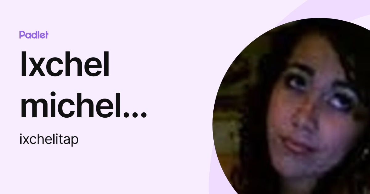 Ixchel michel rodriguez (ixchelitap) profile | Padlet