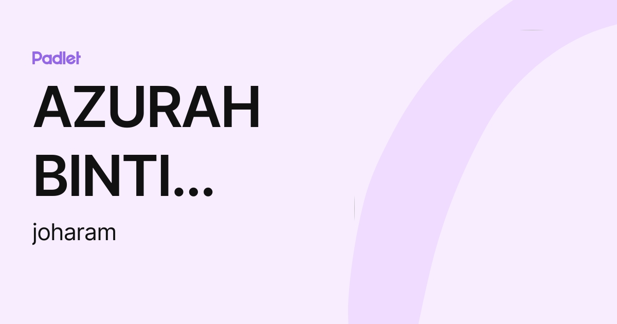 AZURAH BINTI MOHD JOHAR - (joharam) profile | Padlet
