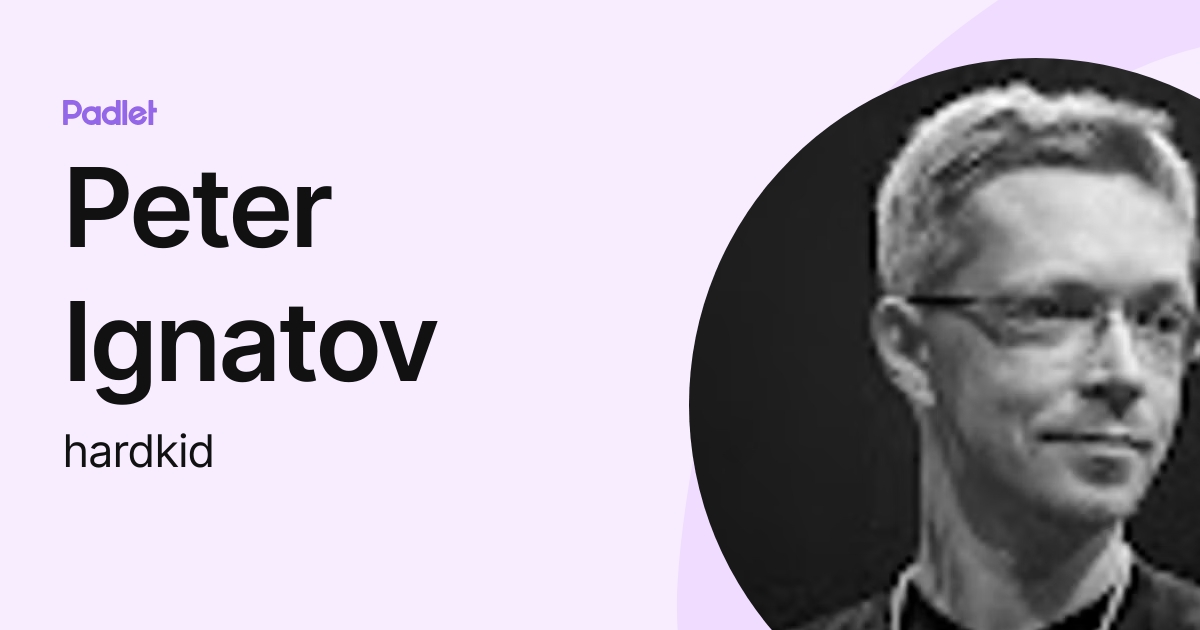 Peter Ignatov (hardkid) profile | Padlet