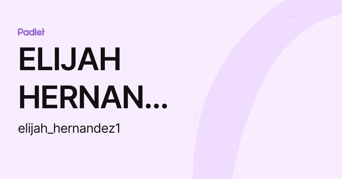 ELIJAH HERNANDEZ (elijah_hernandez1) profile | Padlet