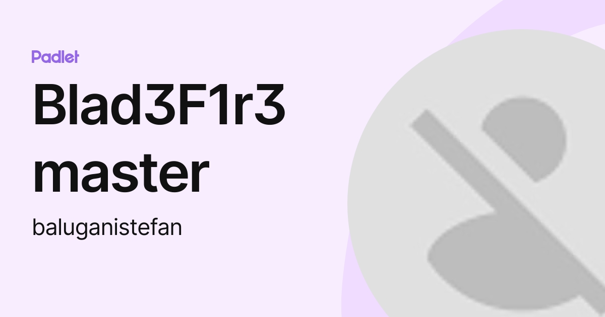 Blad3F1r3 master (baluganistefan) profile | Padlet