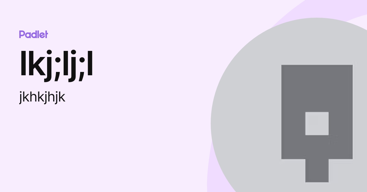 lkj;lj;l (jkhkjhjk) profile | Padlet