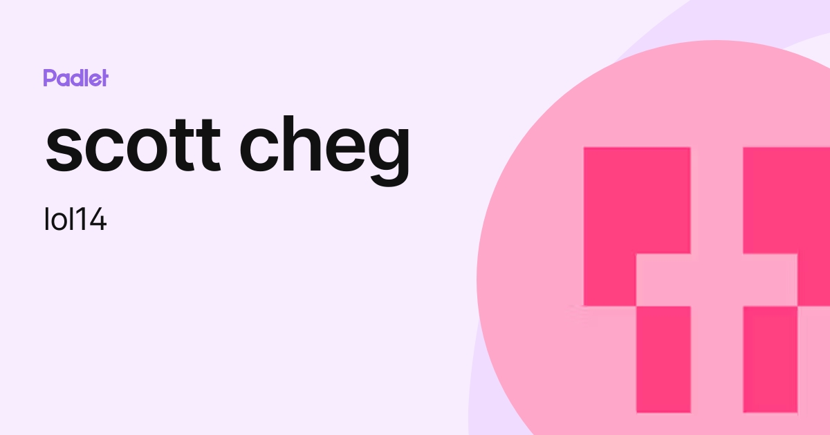 scott cheg (lol14) profile | Padlet
