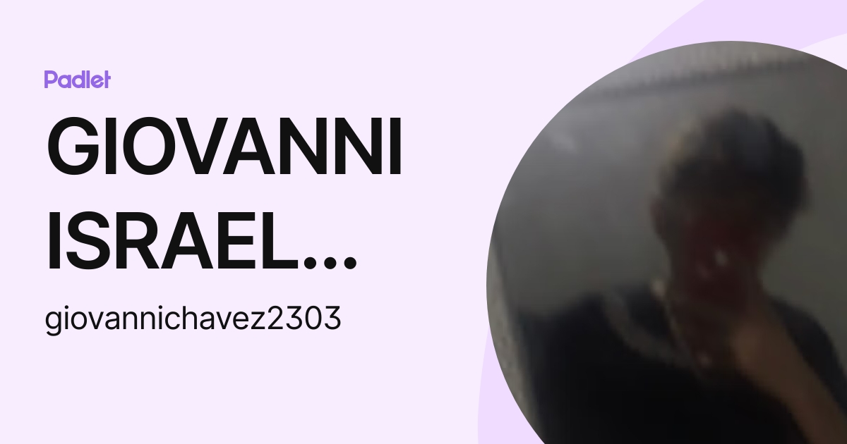 GIOVANNI ISRAEL CHAVEZ CALDERON (giovannichavez2303) profile | Padlet