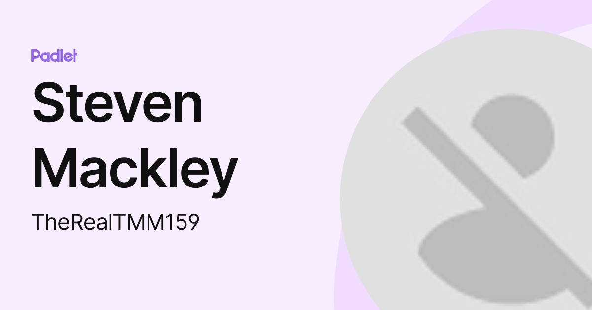 Steven Mackley (TheRealTMM159) profile | Padlet
