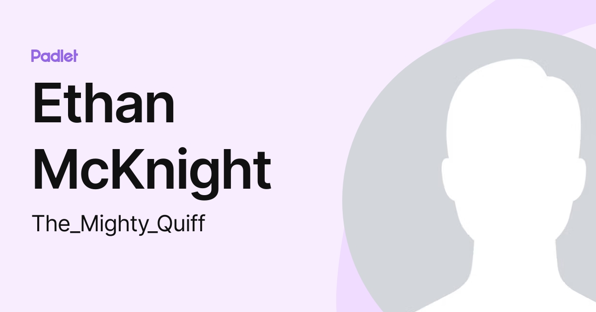 Ethan McKnight (The_Mighty_Quiff) profile | Padlet