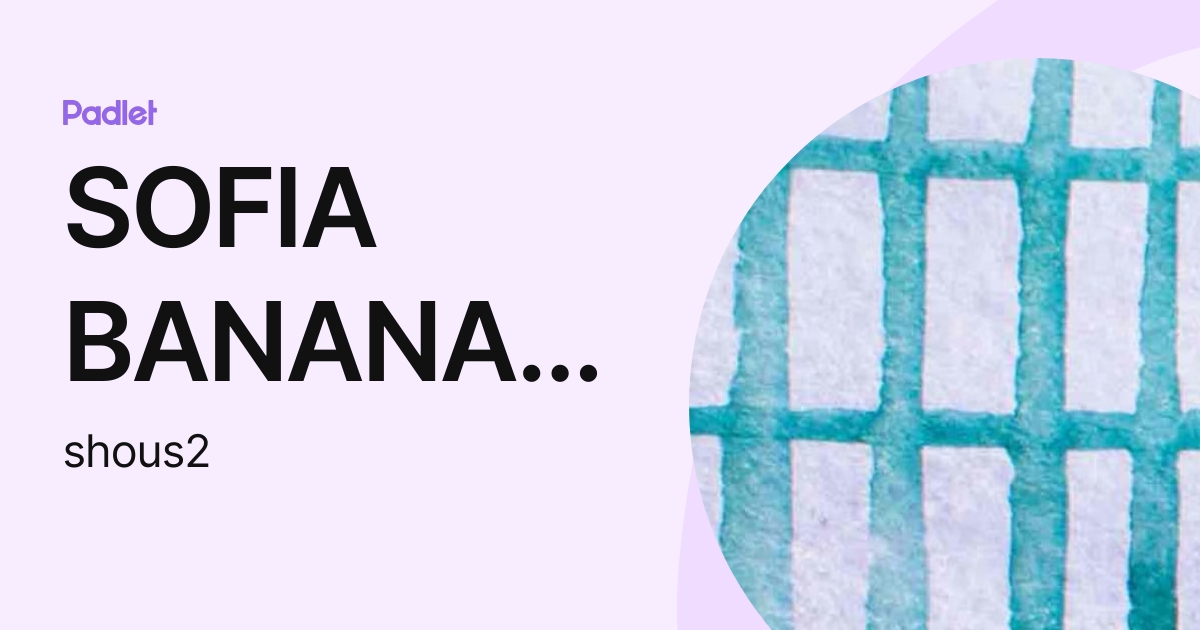 SOFIA BANANA!!!! (shous2) profile | Padlet