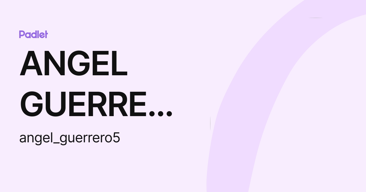 ANGEL GUERRERO CASTRO (angel_guerrero5) profile | Padlet