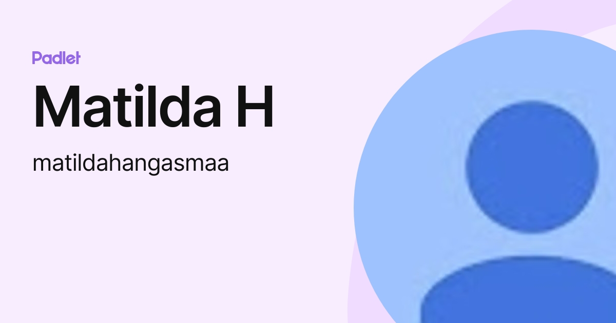 Matilda H (matildahangasmaa) profile | Padlet