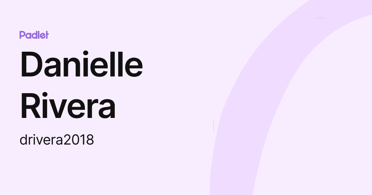 Danielle Rivera (drivera2018) profile | Padlet
