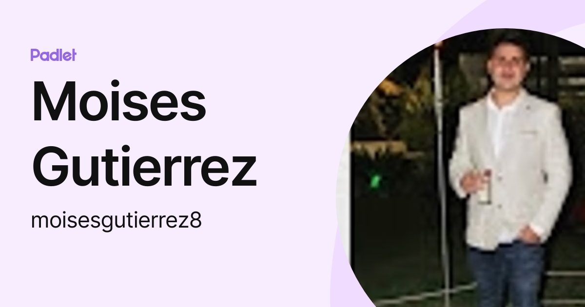 Moises Gutierrez (moisesgutierrez8) profile | Padlet