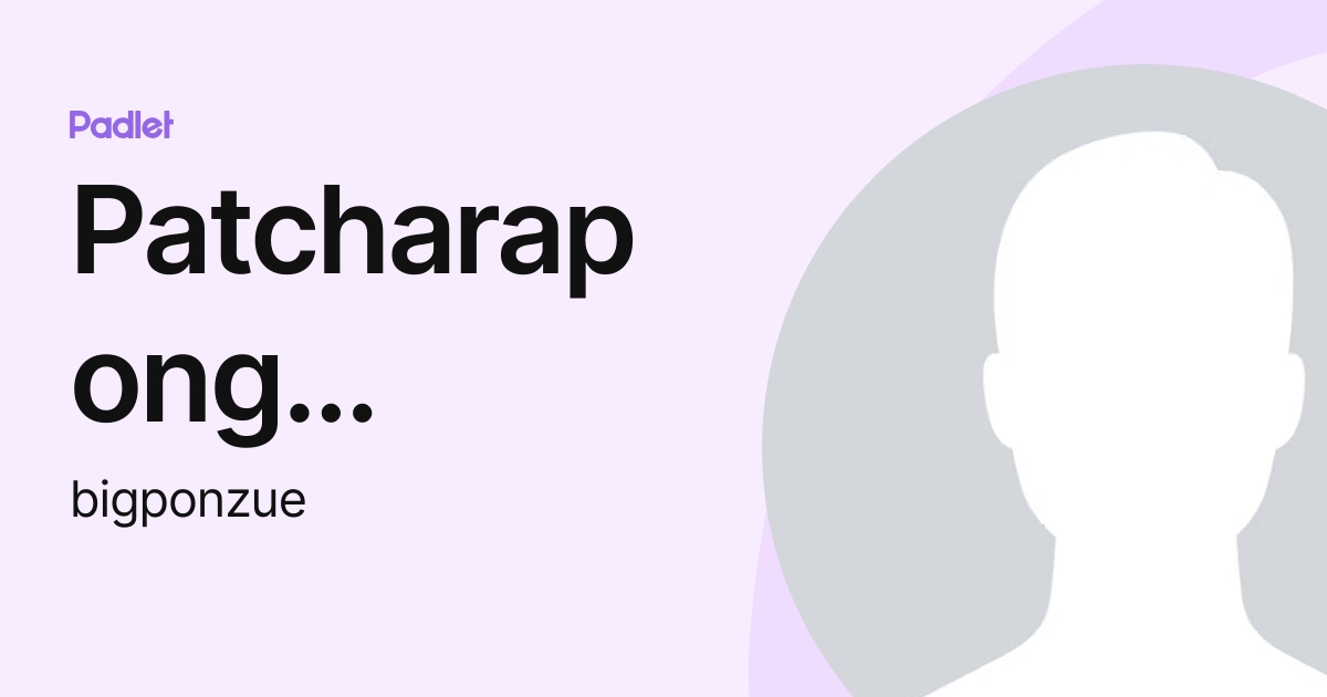 Patcharapong Ponzue (bigponzue) profile | Padlet