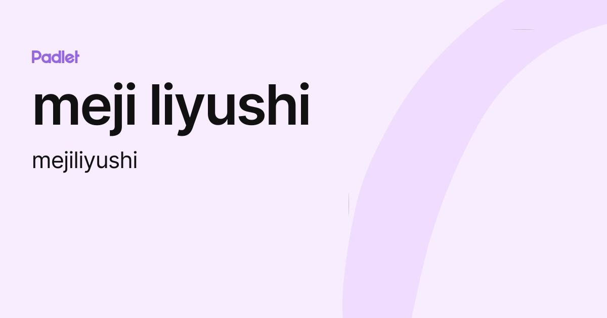 meji liyushi (mejiliyushi) profile | Padlet