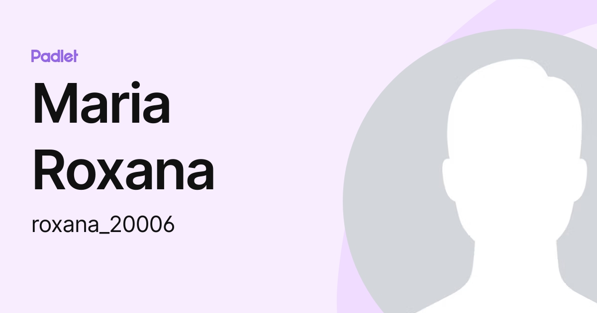 Maria Roxana (roxana_20006) profile | Padlet