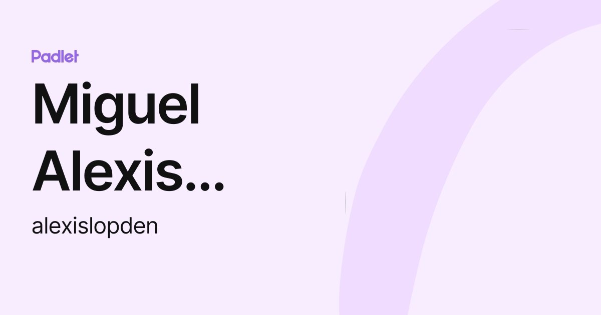 Miguel Alexis López Déniz (alexislopden) profile | Padlet