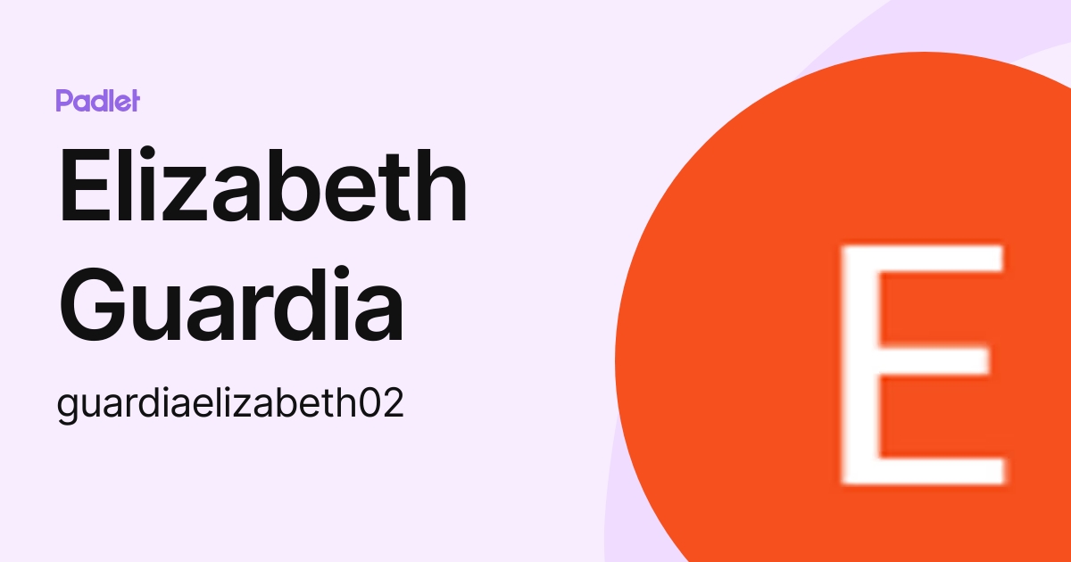 Elizabeth Guardia (guardiaelizabeth02) profile | Padlet