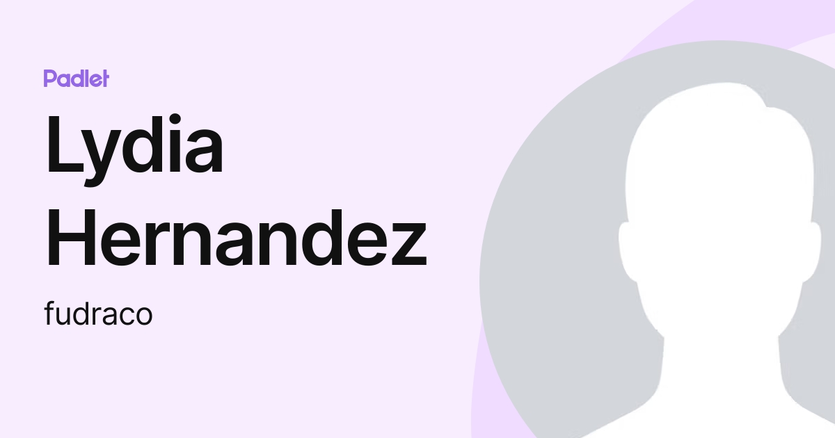 Lydia Hernandez (fudraco) profile | Padlet