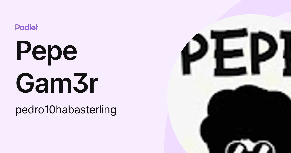 Pepe Gam3r (pedro10habasterling) profile | Padlet
