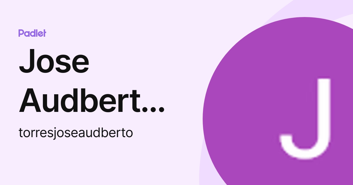 Jose Audberto Torres (torresjoseaudberto) profile | Padlet
