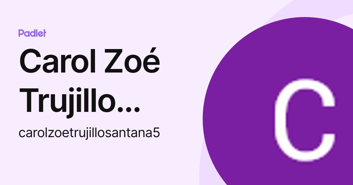 Carol Zoé Trujillo Santana (carolzoetrujillosantana5) profile | Padlet