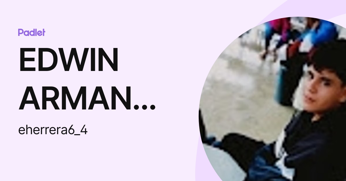 EDWIN ARMANDO HERRERA BALTAZAR (eherrera6_4) profile | Padlet