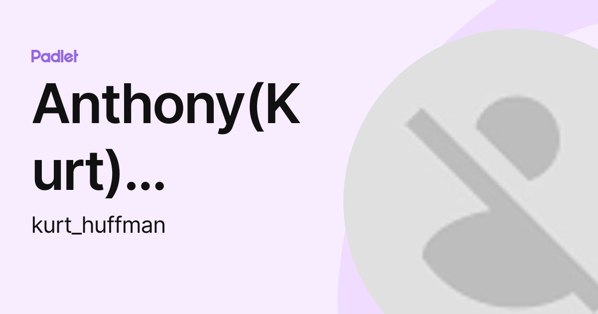 Anthony(Kurt) Huffman (kurt_huffman) profile | Padlet