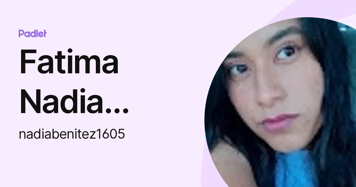 Fatima Nadia Benítez Sánchez (nadiabenitez1605) profile | Padlet
