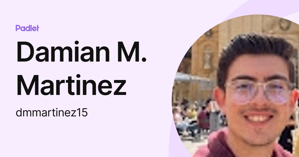 Damian M. Martinez (dmmartinez15) profile | Padlet