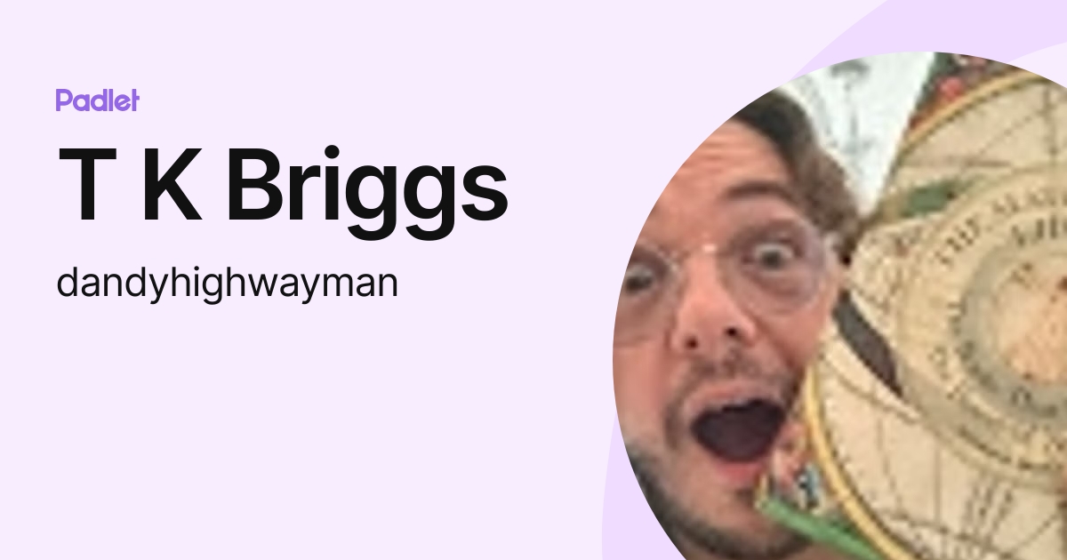 T K Briggs (dandyhighwayman) profile | Padlet
