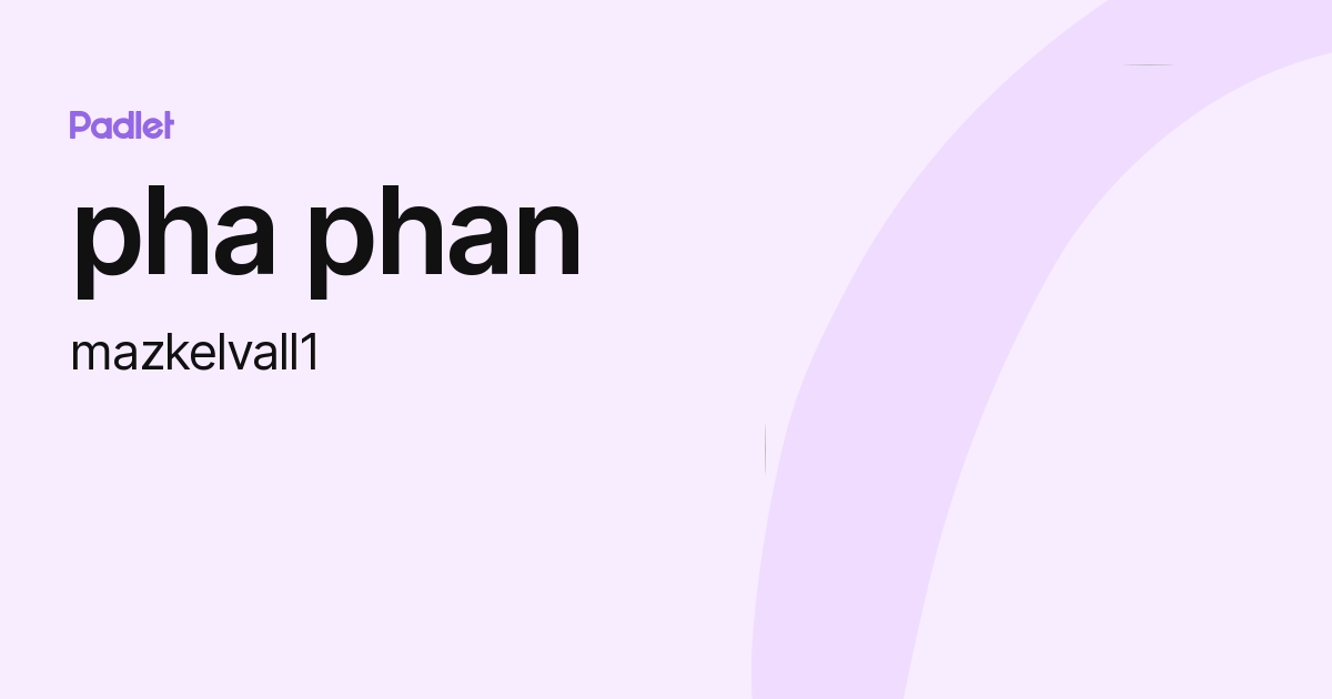 pha phan (mazkelvall1) profile | Padlet